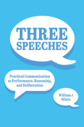 Three Speeches: Practical Communication as Performance, Reasoning, and ...
